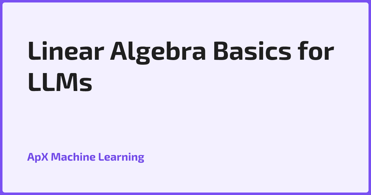 Linear Algebra Basics for LLMs