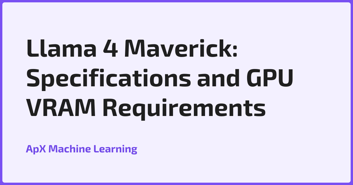 Llama 4 Maverick: Specifications and GPU VRAM Requirements