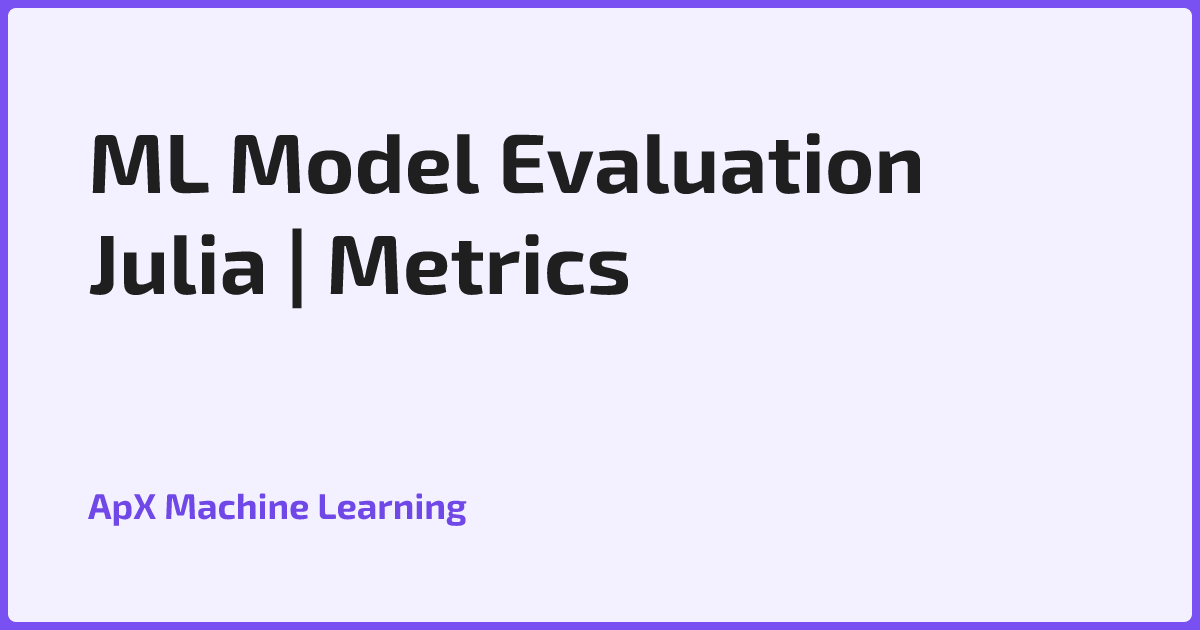 ML Model Evaluation Julia | Metrics & Performance
