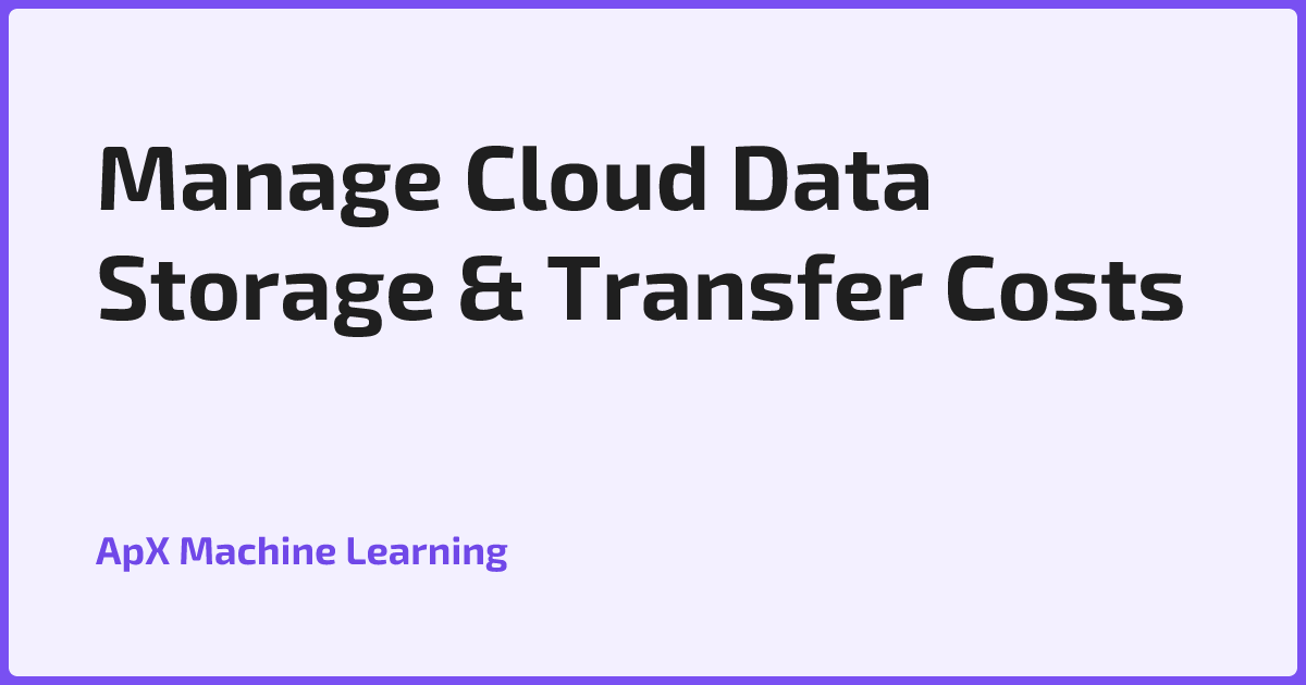 Manage Cloud Data Storage & Transfer Costs
