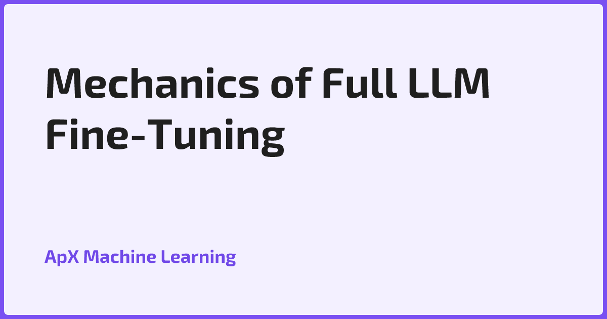 Mechanics of Full LLM Fine-Tuning