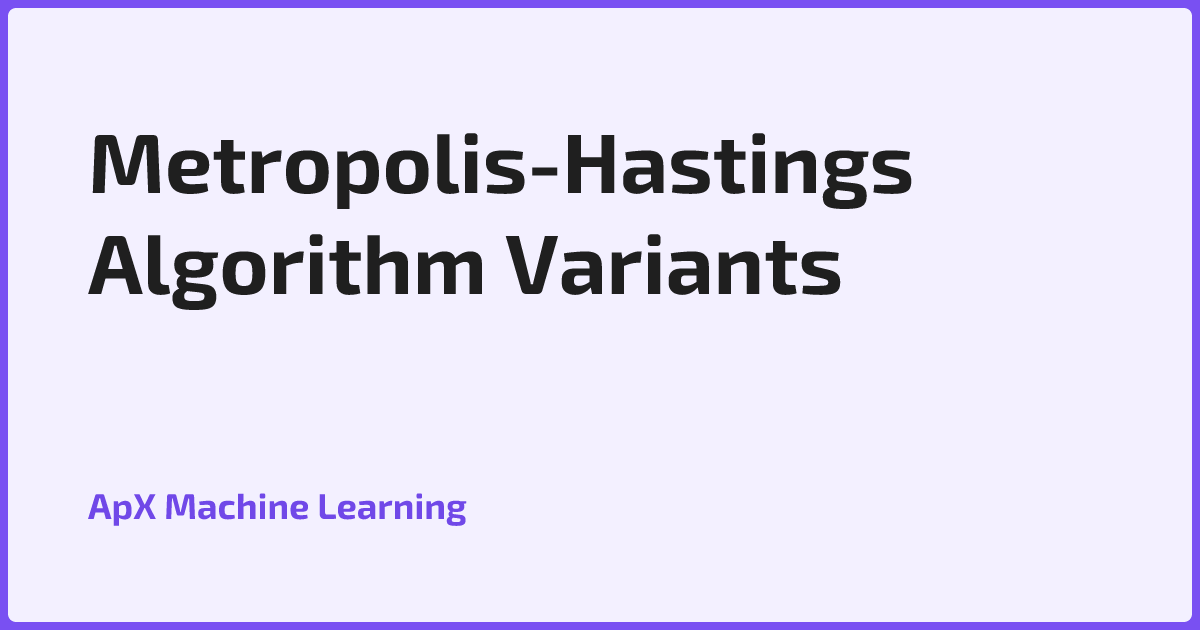 Metropolis-Hastings Algorithm Variants
