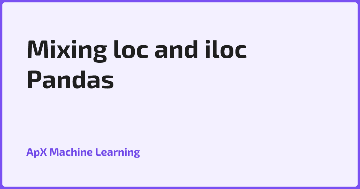 Mixing loc and iloc Pandas