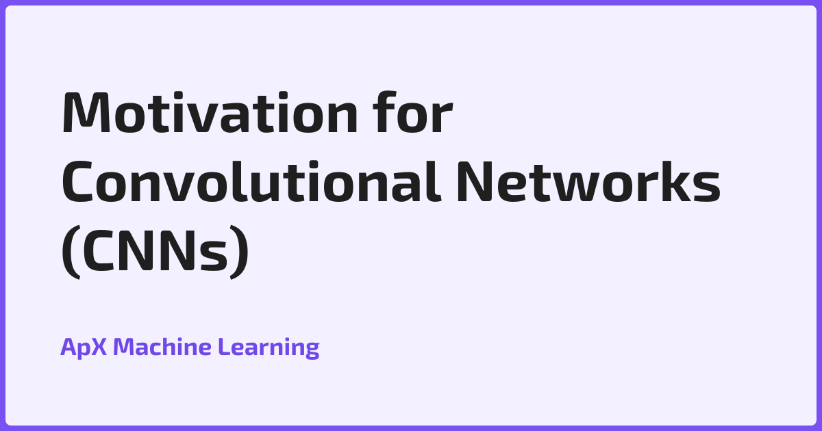 Motivation for Convolutional Networks (CNNs)