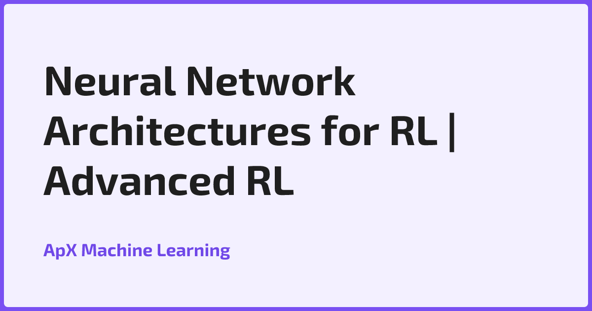 Neural Network Architectures for RL | Advanced RL