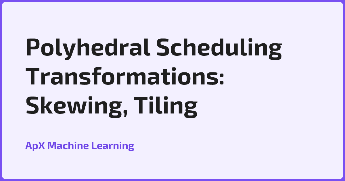 Polyhedral Scheduling Transformations: Skewing, Tiling