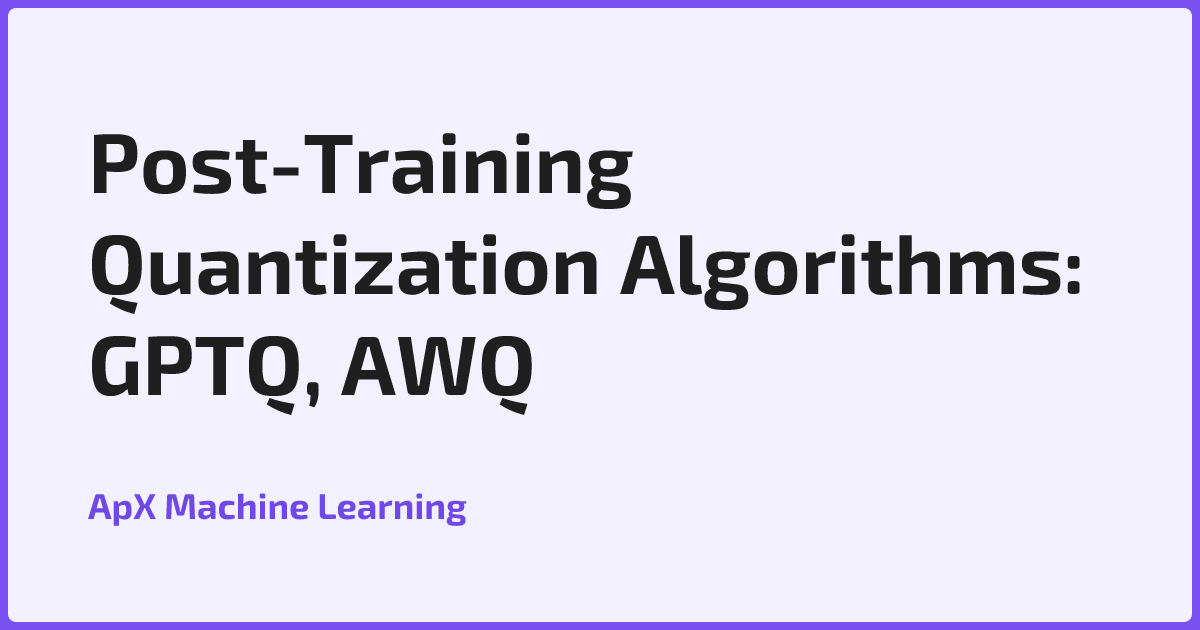 Post-Training Quantization Algorithms: GPTQ, AWQ