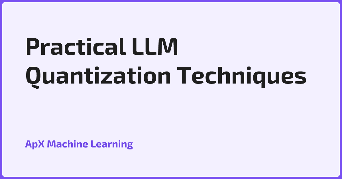 Practical LLM Quantization Techniques & Implementation