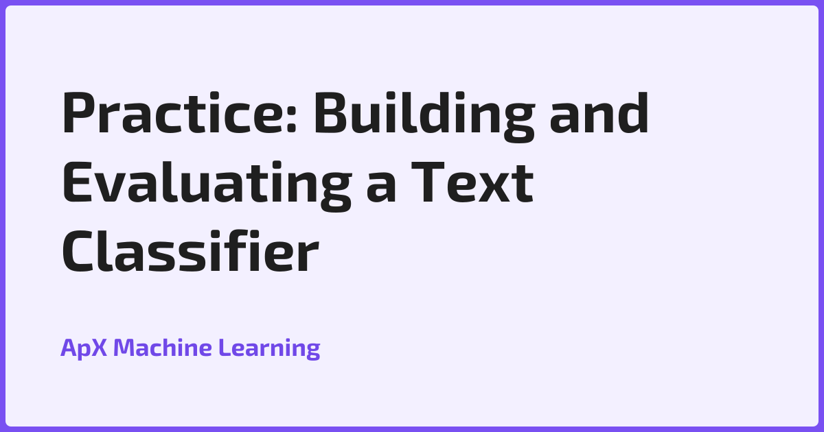 Practice: Building and Evaluating a Text Classifier
