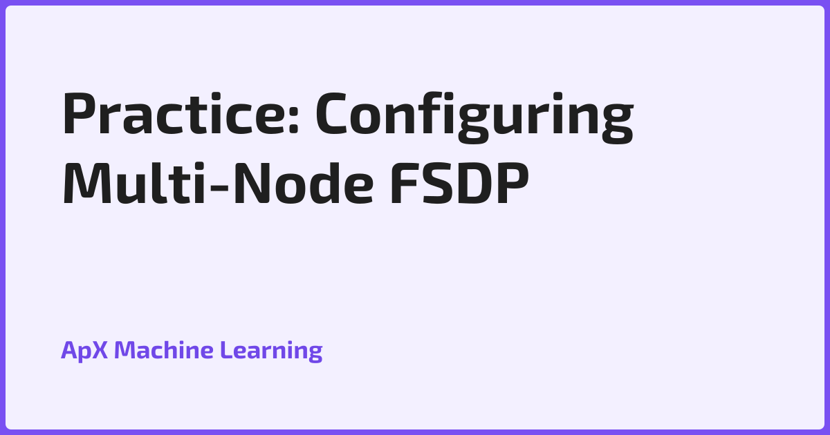 Practice: Configuring Multi-Node FSDP