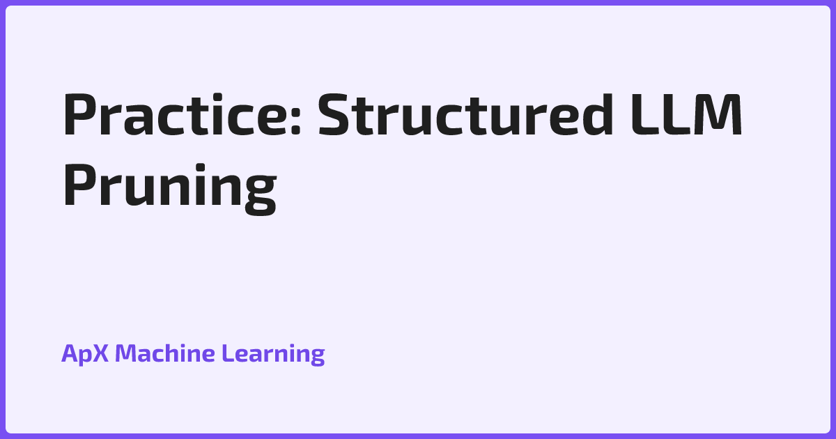 Practice: Structured LLM Pruning