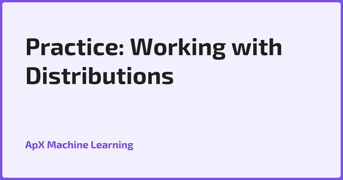 Practice: Working with Distributions