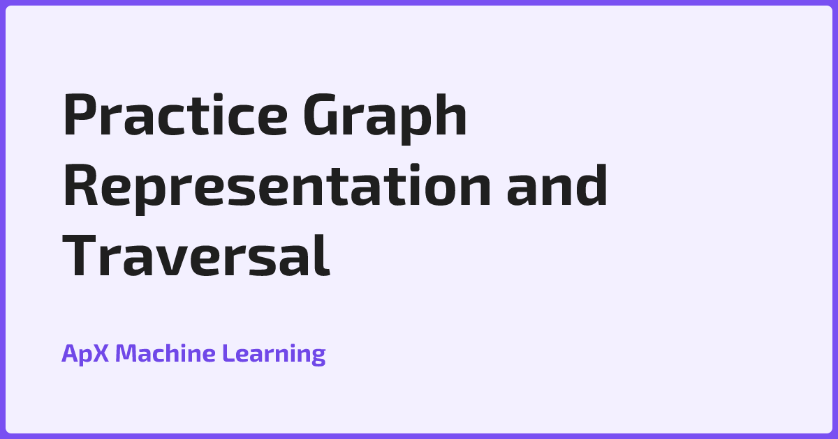 Practice Graph Representation and Traversal
