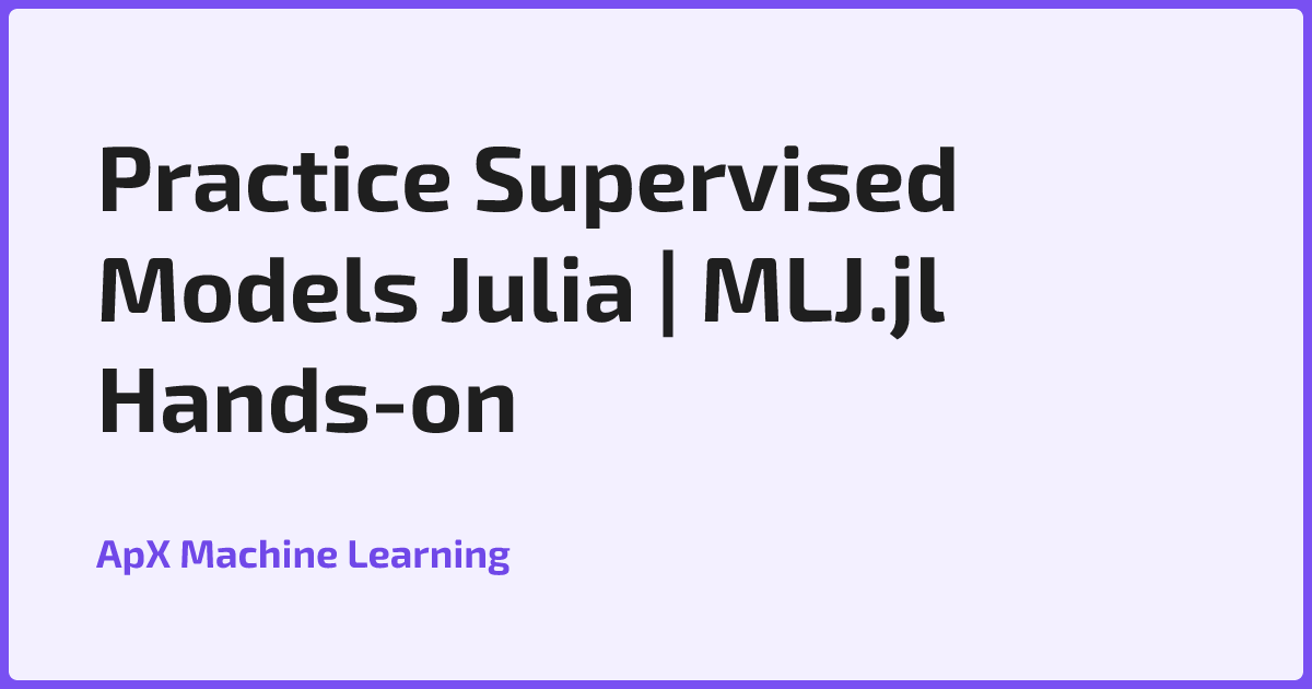 Practice Supervised Models Julia | MLJ.jl Hands-on