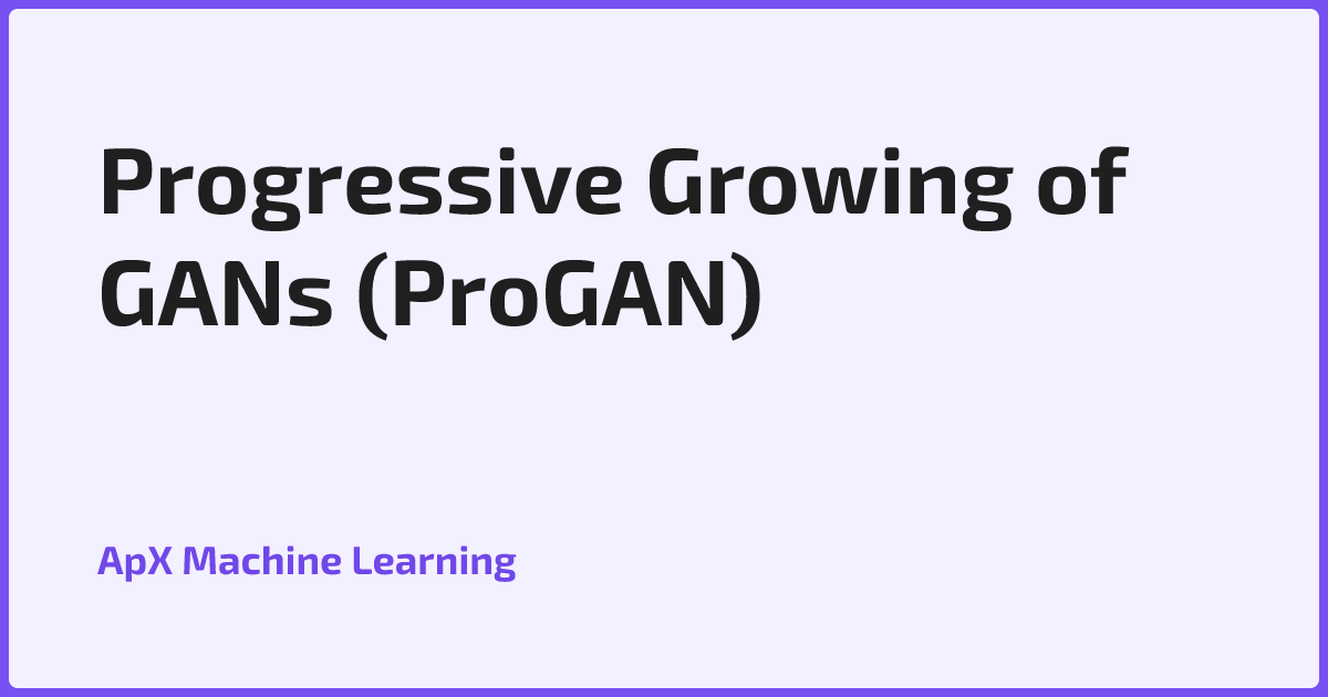 Progressive Growing of GANs (ProGAN)