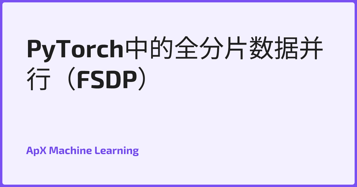 PyTorch中的全分片数据并行（FSDP）