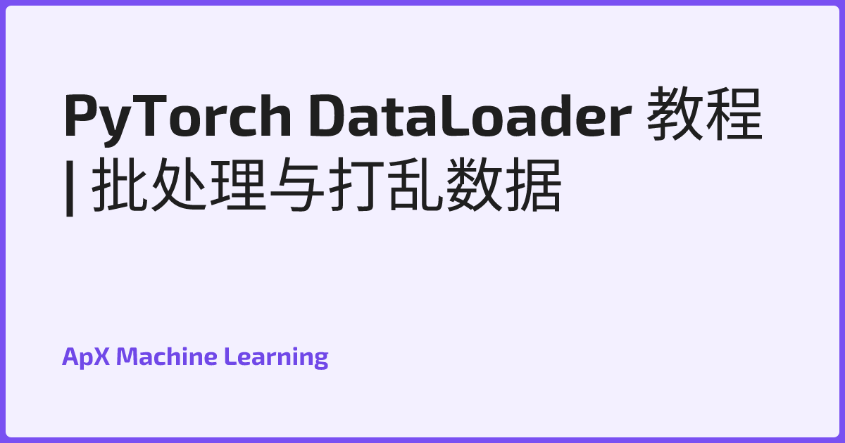 PyTorch DataLoader 教程 | 批处理与打乱数据
