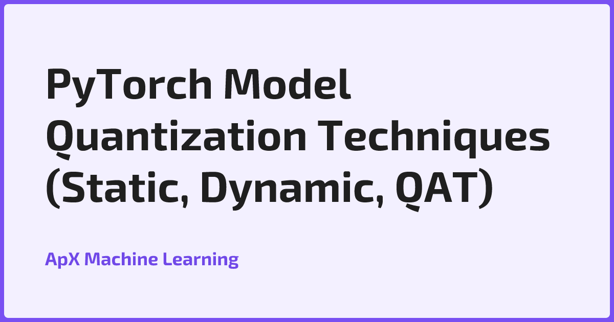 PyTorch Model Quantization Techniques (Static, Dynamic, QAT)