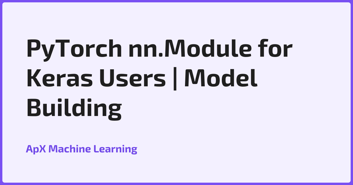 PyTorch nn.Module for Keras Users | Model Building
