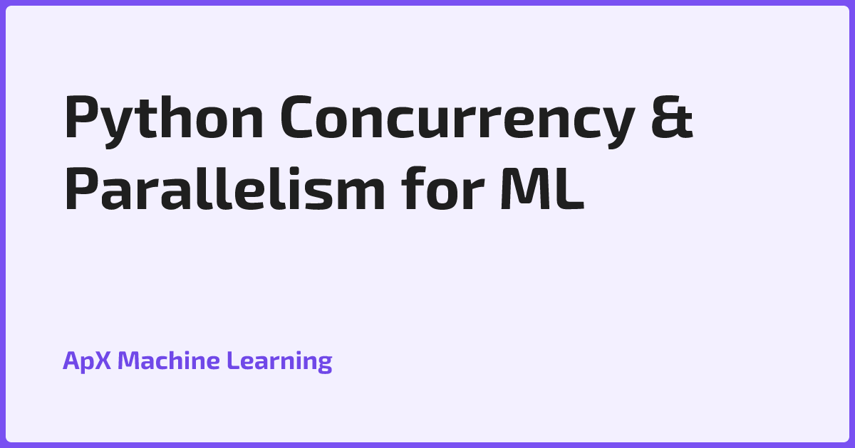 Python Concurrency & Parallelism for ML
