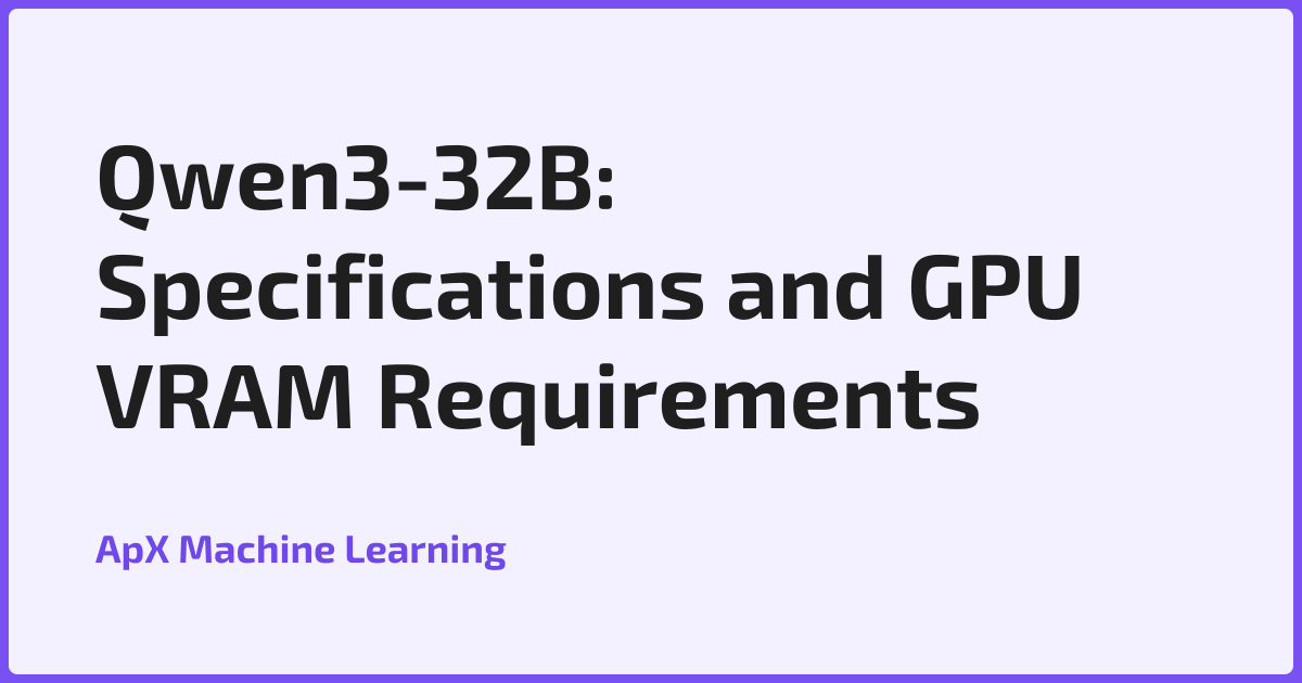 Qwen3-32B: Specifications and GPU VRAM Requirements