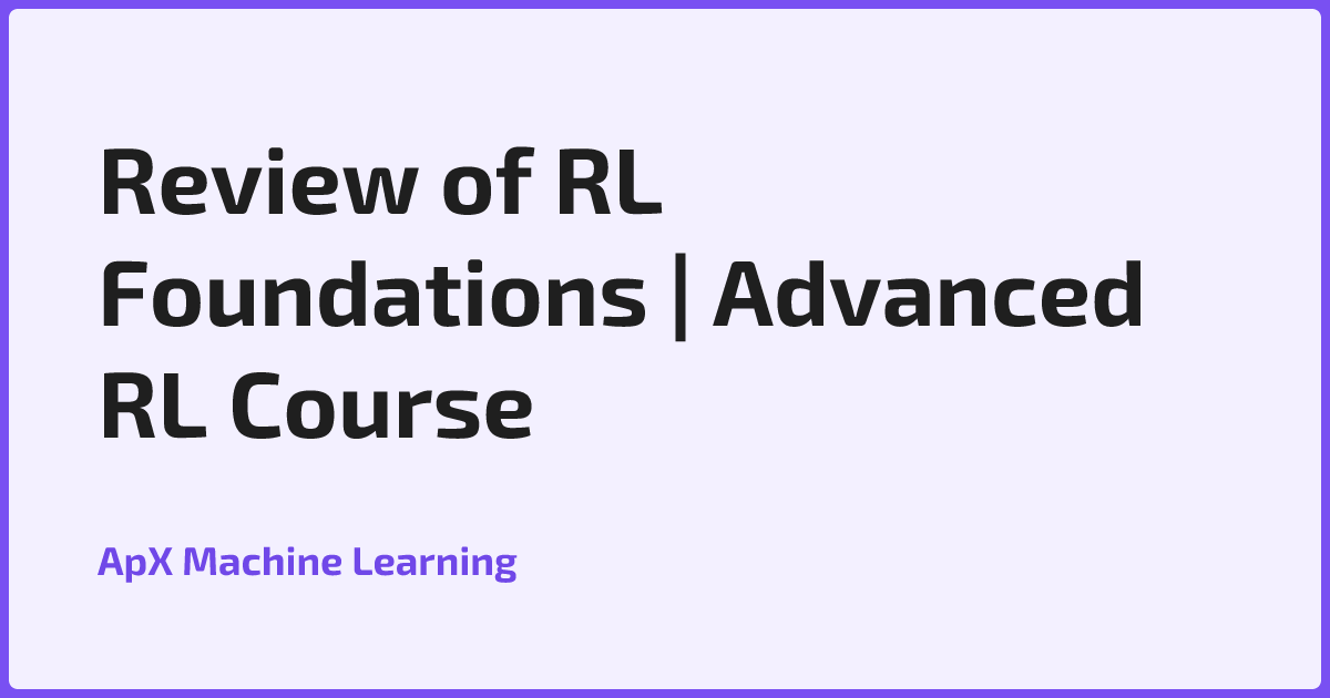 Review of RL Foundations | Advanced RL Course