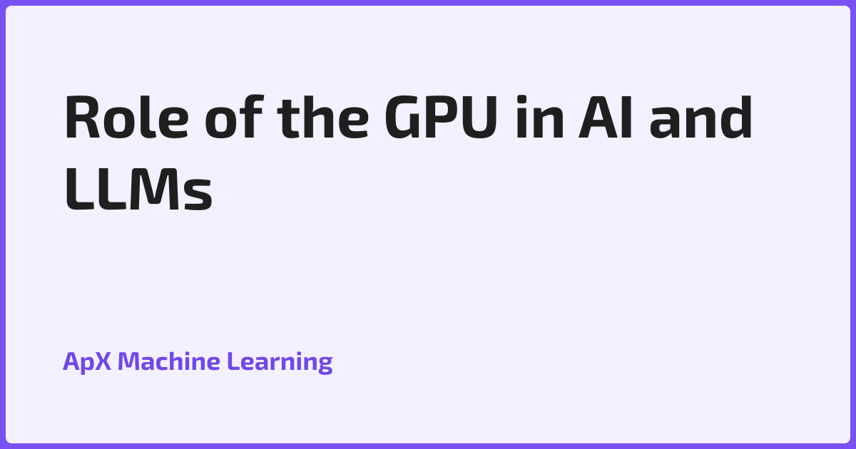 Role of the GPU in AI and LLMs