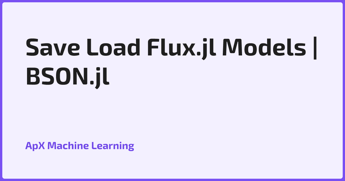 Save Load Flux.jl Models | BSON.jl