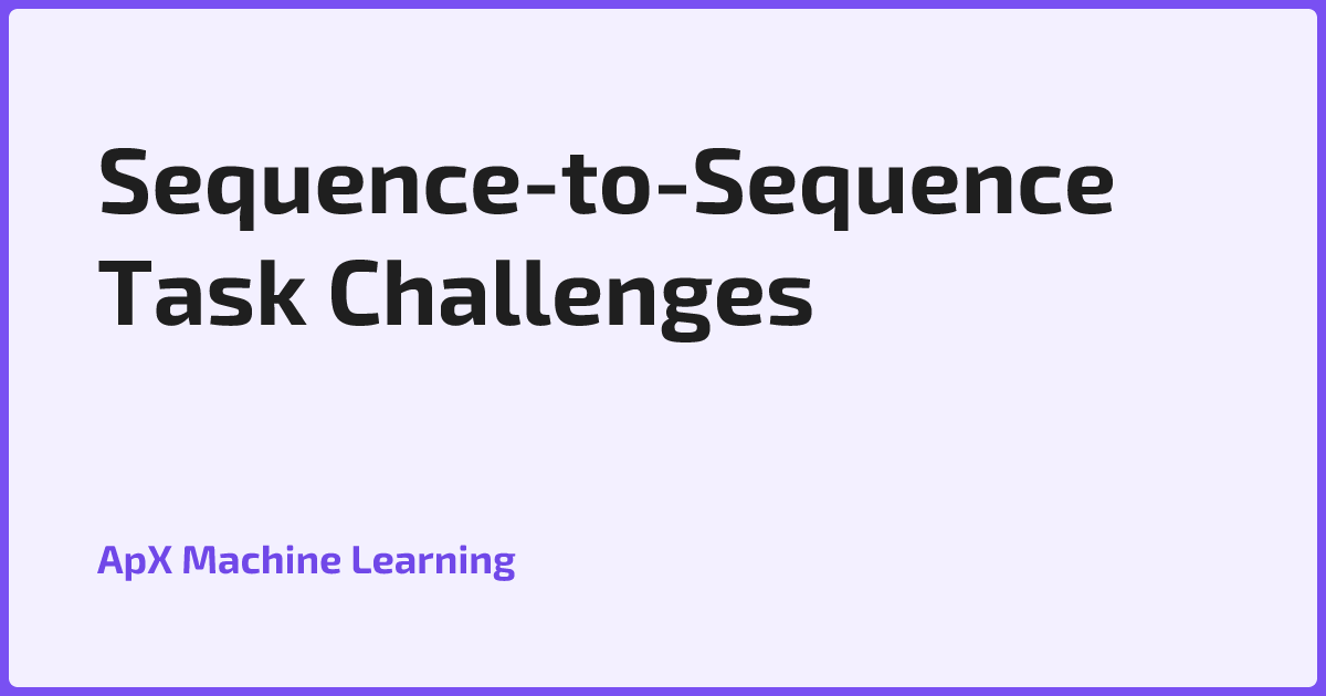 Sequence-to-Sequence Task Challenges