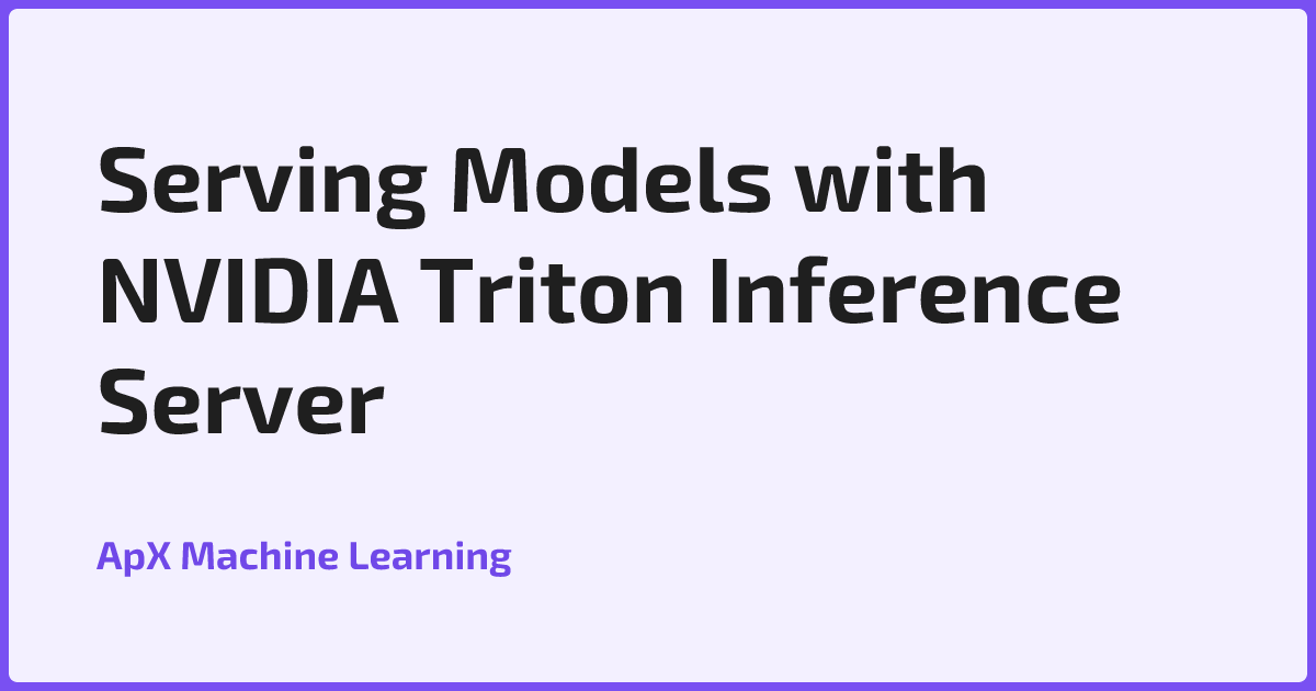 Serving Models with NVIDIA Triton Inference Server