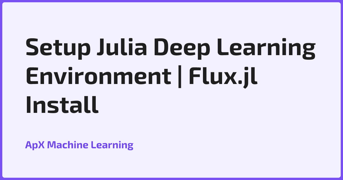 Setup Julia Deep Learning Environment | Flux.jl Install