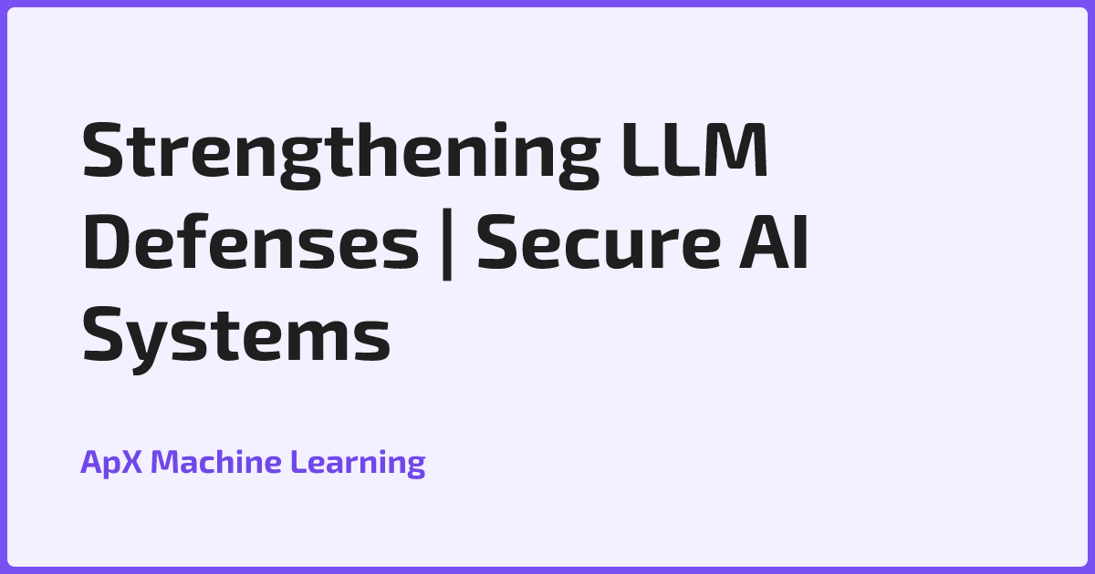 Strengthening LLM Defenses | Secure AI Systems
