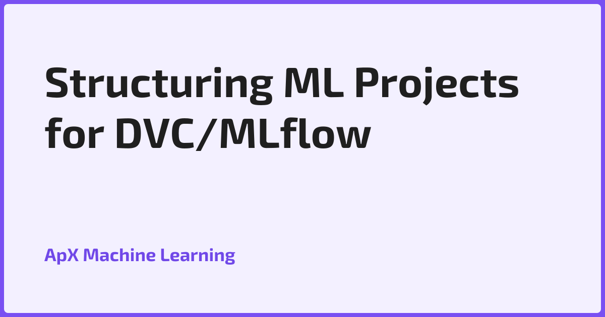 Structuring ML Projects for DVC/MLflow