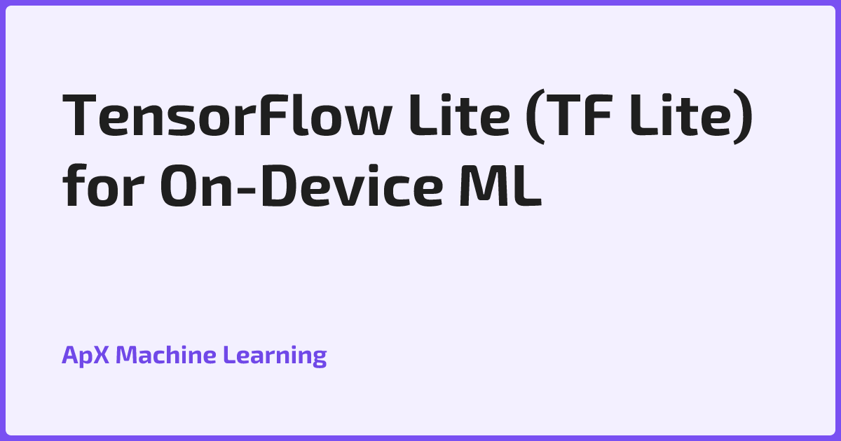 TensorFlow Lite (TF Lite) for On-Device ML