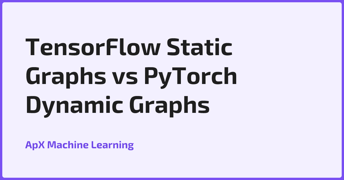 TensorFlow Static Graphs vs PyTorch Dynamic Graphs