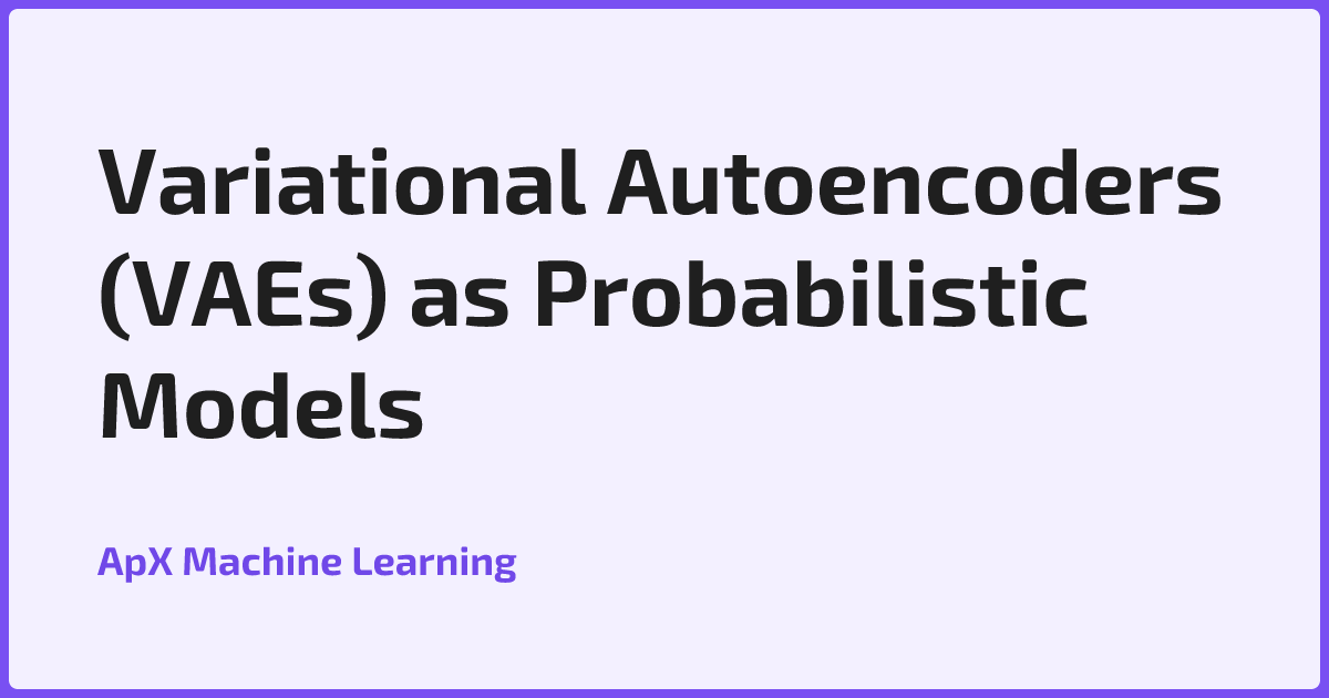 Variational Autoencoders (VAEs) as Probabilistic Models